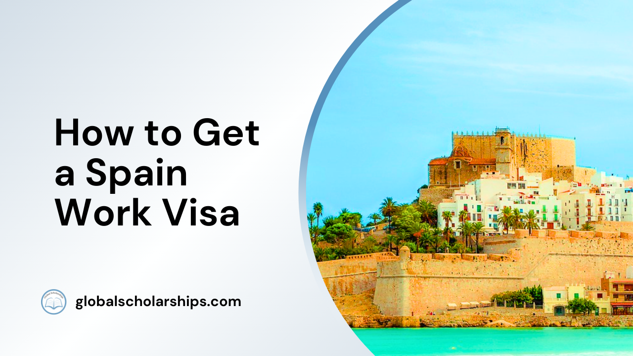 How to Get a Spanish Work Visa (7 Steps) - Global Scholarships