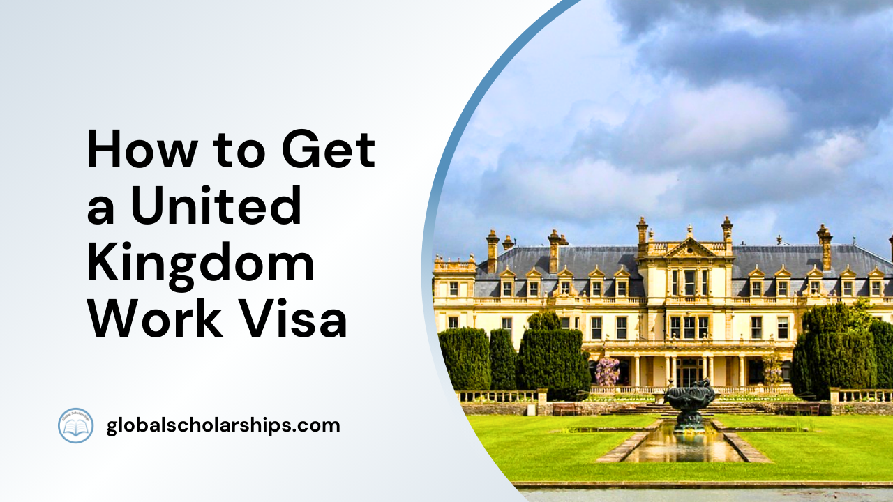 How to Get a UK Work Visa (5 Steps) - Global Scholarships