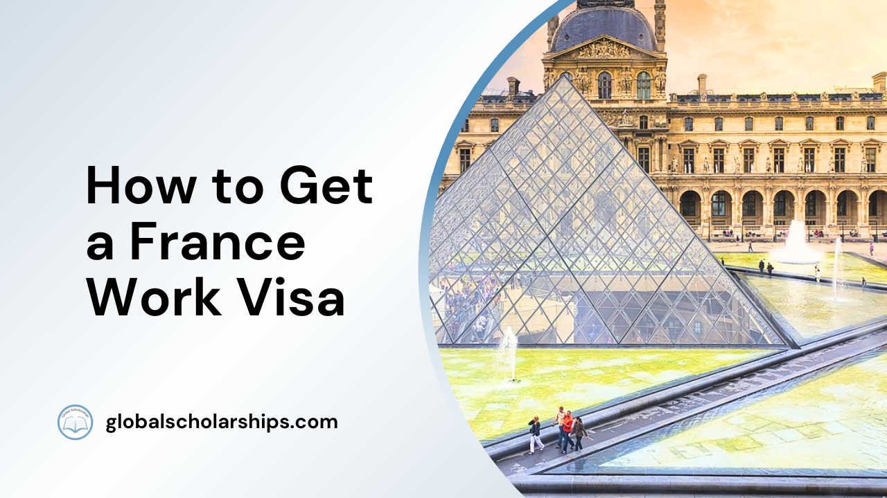 How to Get a French Work Visa (6 Steps) - Global Scholarships