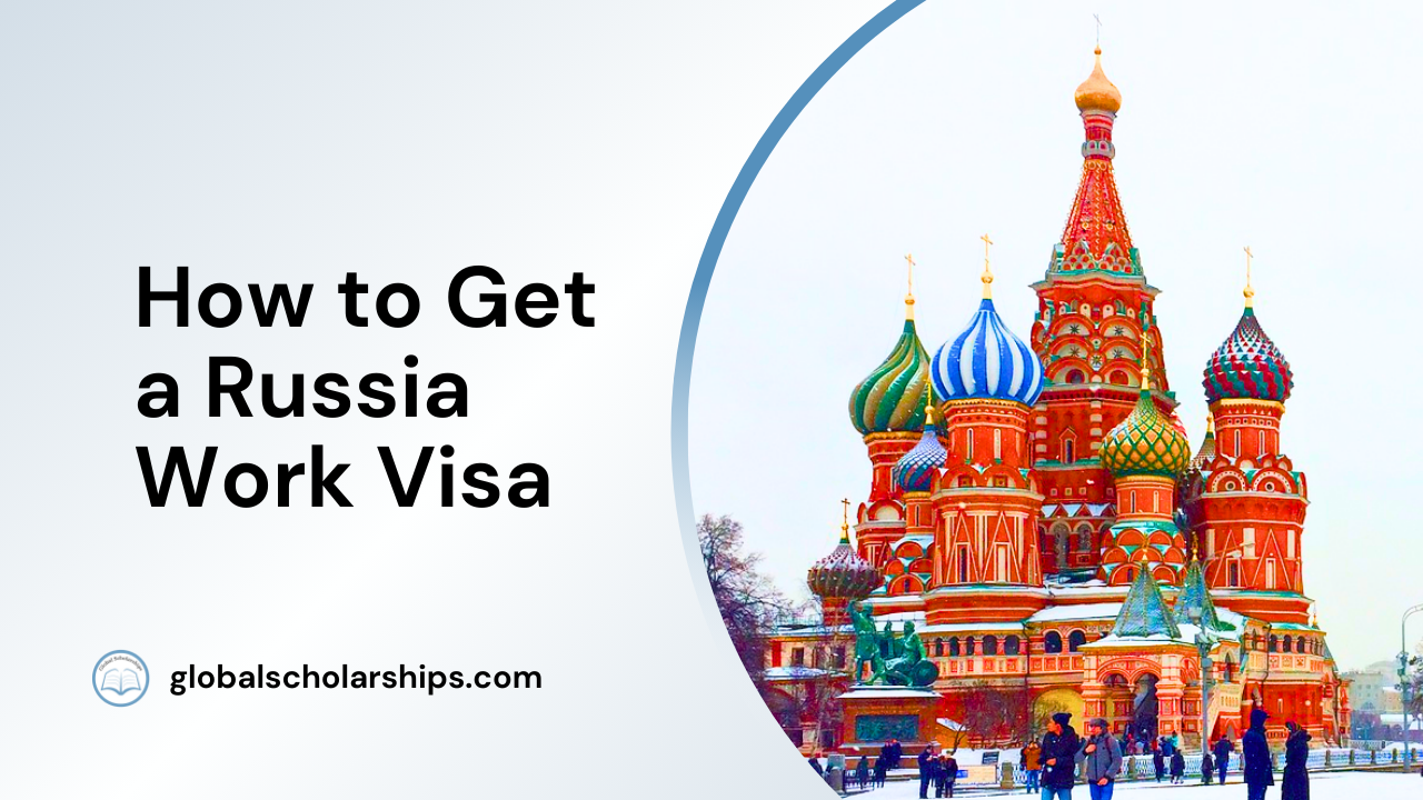How to Get a Russian Work Visa (8 Steps) - Global Scholarships